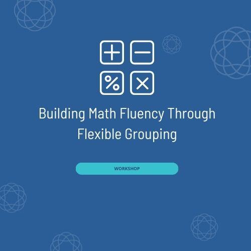 Building Math Fluency Through Flexible Grouping [Free Workshop]